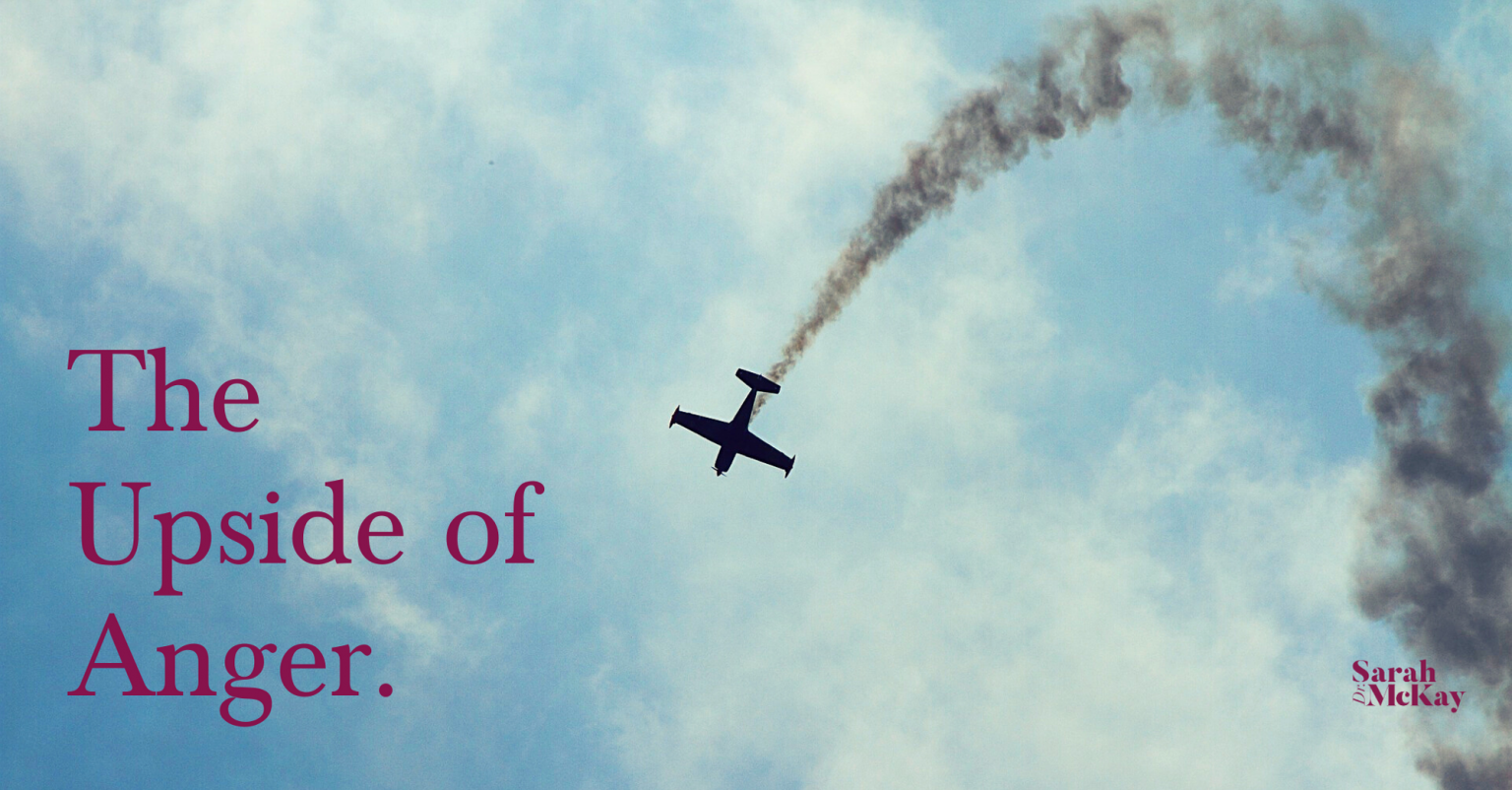 The upside of anger. - Dr Sarah McKay